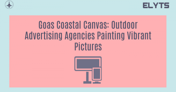 Outdoor Advertising in Goa-Boost Your Brand|Elyts Mall Media Bangalore