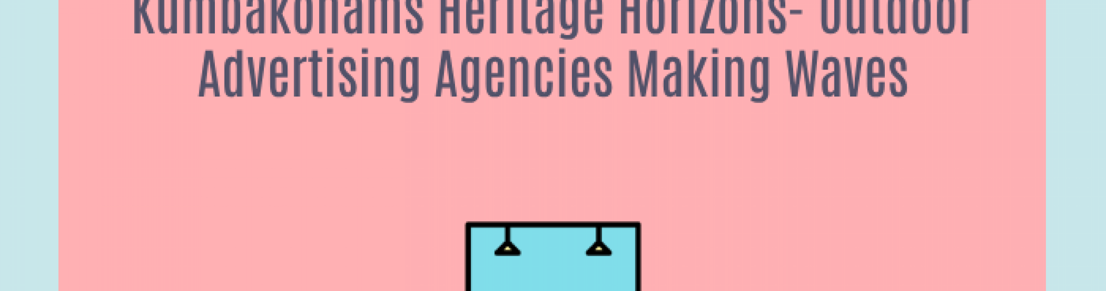 Kumbakonams Outdoor Advertising Marvels - Heritage Horizons