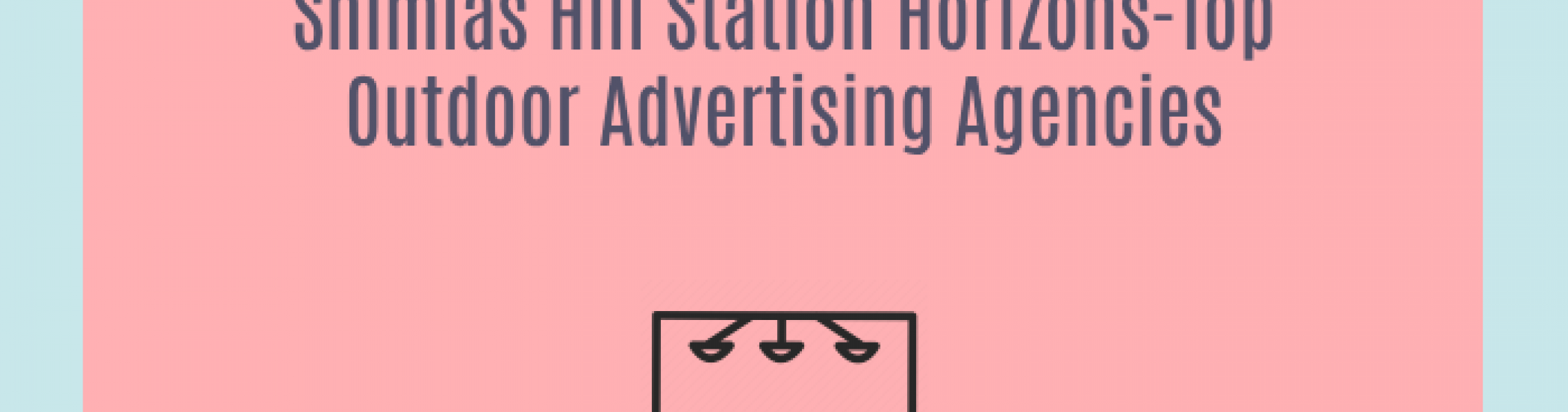 Outdoor Advertising Horizons in Shimla | Elyts Digital Branding